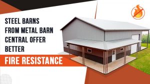Steel Barns from Metal Barn Central Offer Better Fire Resistance